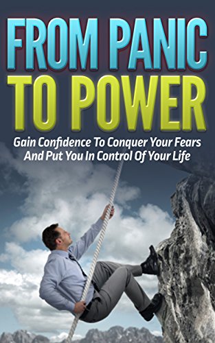 From Panic to Power: Gain Confidence to Conquer your Fears and Put you ...