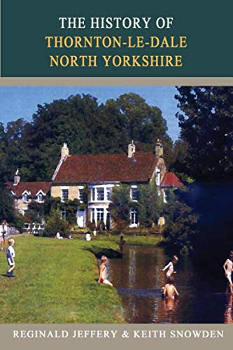 The History of Thornton-le-Dale: Jeffery, Reginald, Snowden, Keith ...