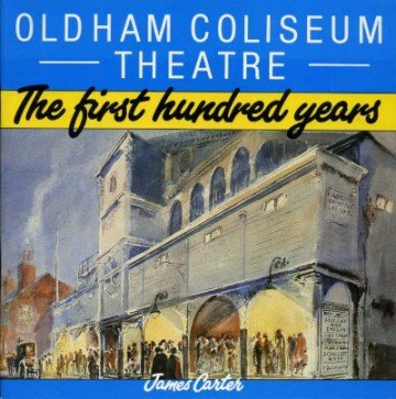 Oldham Coliseum Theatre: The First Hundred Years: Carter, James ...