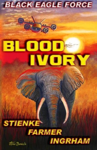 Black Eagle Force: Blood Ivory: Stienke, Buck, Farmer, Ken, Ingrham ...