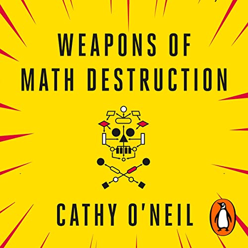 Weapons of Math Destruction: How Big Data Increases Inequality and ...