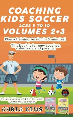 COACHING KIDS SOCCER - AGES 5 TO 10 - Volumes 1 and 2: This book is for ...