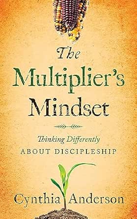 The Multiplier's Mindset: Thinking Differently About Discipleship ...
