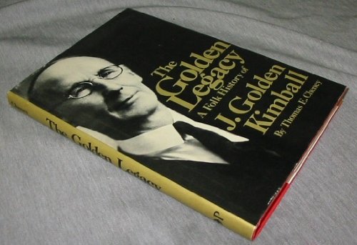 The Golden Legacy. A Folk History of J. Golden Kimball: Thomas E ...