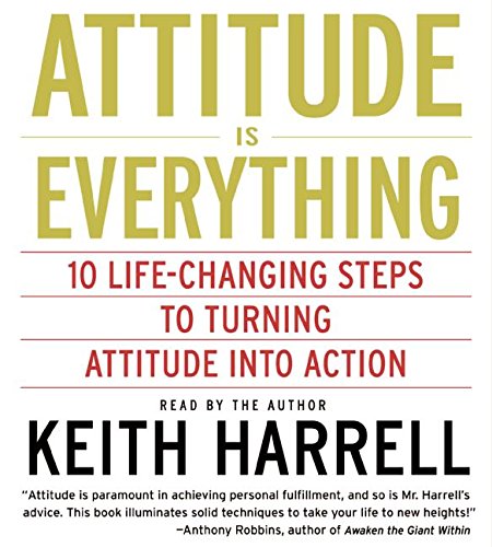 Attitude Is Everything: 10 Life-Changing Steps to Turning Attitude into ...