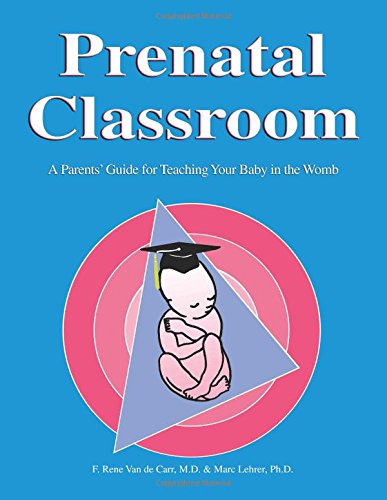 Prenatal Classroom: A Parents' Guide for Teaching Your Baby in the Womb ...
