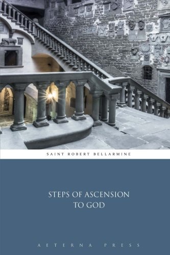 Steps of Ascension to God: Saint Robert Bellarmine, Aeterna Press ...