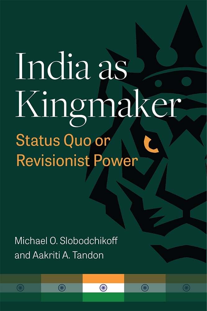 India as Kingmaker: Status Quo or Revisionist Power: Slobodchikoff ...