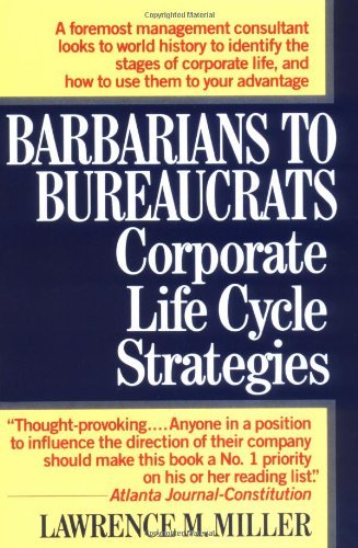 By Lawrence M. Miller - Barbarians to Bureaucrats: Corporate Life Cycle ...