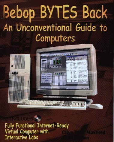 Bebop Bytes Back: An Unconventional Guide to Computers: Maxfield, Clive ...