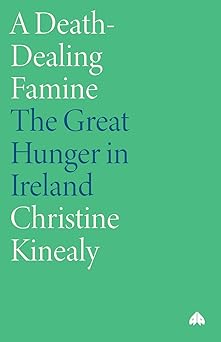 A Death-Dealing Famine: The Great Hunger in Ireland: Kinealy, Christine ...