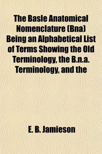 The Basle Anatomical Nomenclature (Bna) Being an Alphabetical List of ...