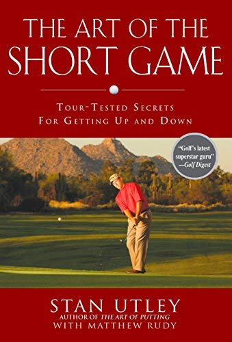 By Stan Utley The Art of the Short Game: Tour-Tested Secrets for ...