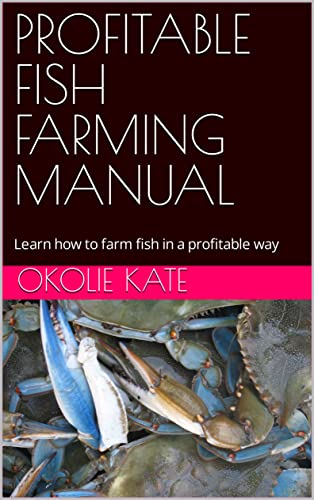 PROFITABLE FISH FARMING MANUAL: Learn how to farm fish in a profitable ...