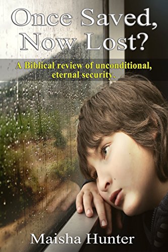 Once Saved, Now Lost?: A Biblical Review of Unconditional, Eternal ...