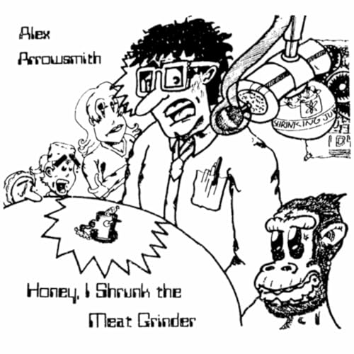 Play Honey, I Shrunk the Meat Grinder by Alex Arrowsmith on Amazon Music
