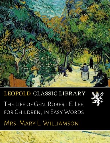 The Life of Gen. Robert E. Lee, for Children, in Easy Words: Williamson ...