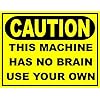 L2332 LARGE CAUTION THIS MACHINE HAS NO BRAIN USE YOUR OWN FUNNY METAL ...