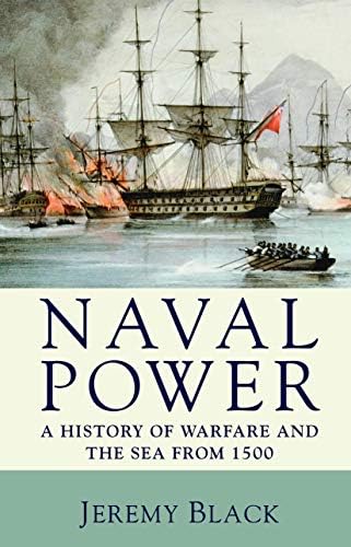 Naval Power: A History of Warfare and the Sea from 1500 onwards: Black ...