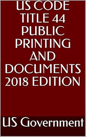 US CODE TITLE 44 PUBLIC PRINTING AND DOCUMENTS 2018 EDITION - Kindle ...