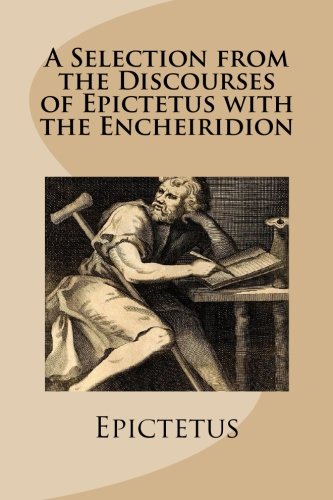 A Selection from the Discourses of Epictetus with the Encheiridion ...