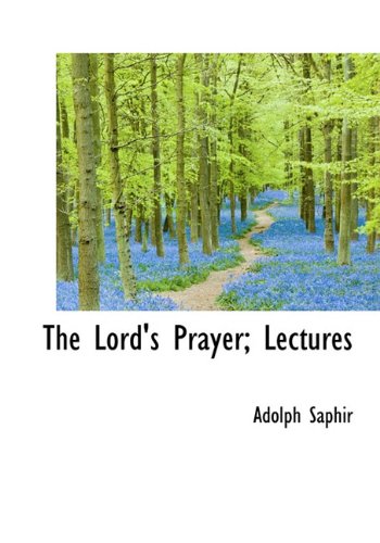The Lord's Prayer; Lectures: Saphir, Adolph: 9781117633336: Amazon.com ...