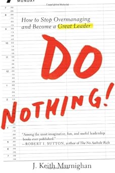 Do Nothing!: How to Stop Overmanaging and Become a Great Leader: J ...