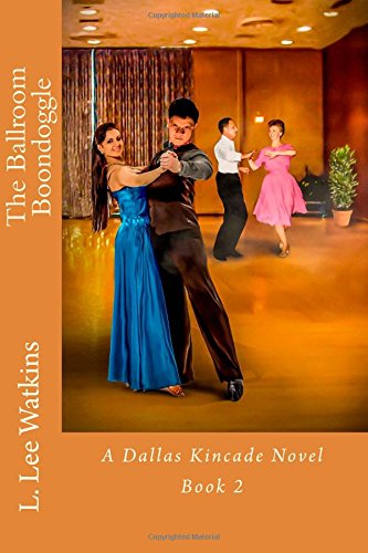 The Ballroom Boondoggle: A Dallas Kincade Novel: Volume 2 (The Dallas ...