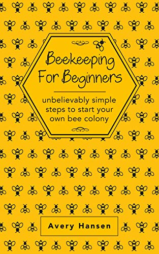 Beekeeping For Beginners: A Step-By-Step Guide To The Fundamentals Of ...