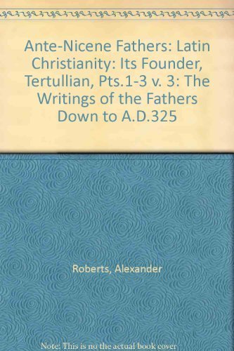 The Ante-Nicene Fathers: The Writings of the Fathers Down to A.D. 325 ...