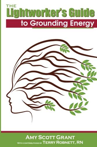 The Lightworker's Guide to Grounding Energy: Scott Grant MBA, Amy ...