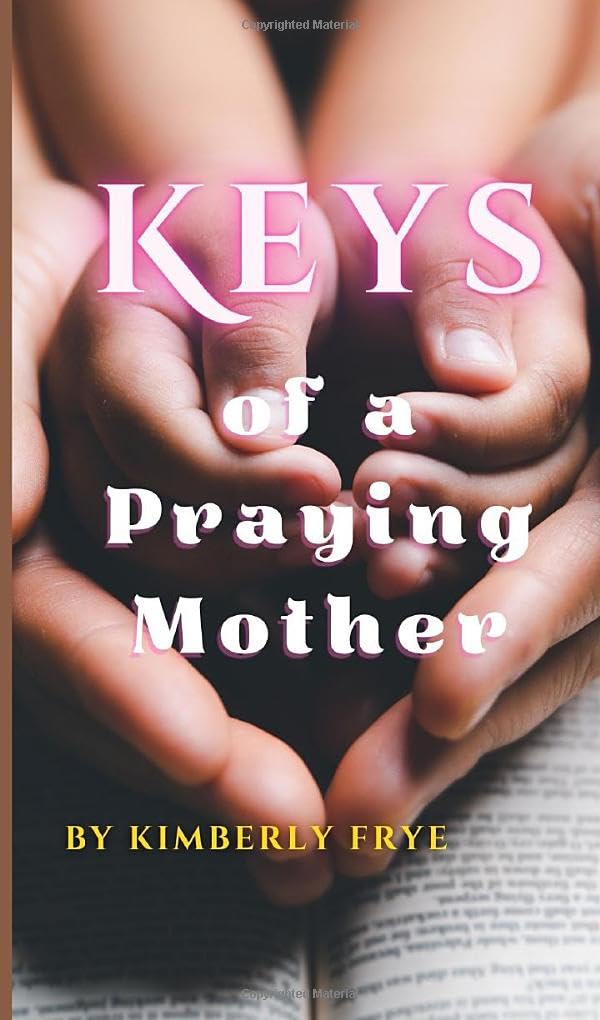 Keys of a Praying Mother: Frye, Kimberly, Simpson, Stephanie ...
