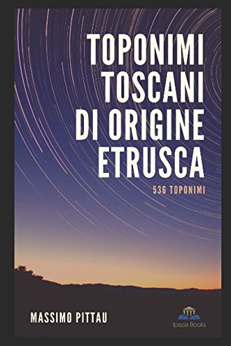 TOPONIMI TOSCANI DI ORIGINE ETRUSCA (STUDI ETRUSCHI) (Italian Edition ...