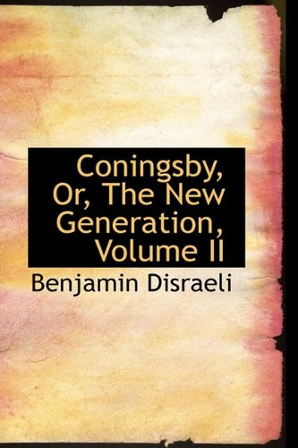 Coningsby, Or, the New Generation: Disraeli, Benjamin, Earl of ...