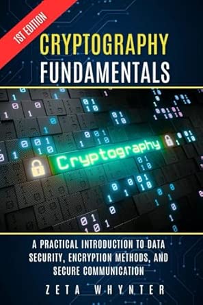 Cryptography Fundamentals: A Practical Introduction to Data Security, Encryption Methods, and ...
