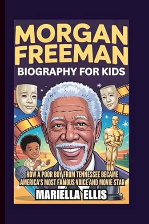 MORGAN FREEMAN BIOGRAPHY FOR KIDS: How a Poor Boy from Tennessee Became ...