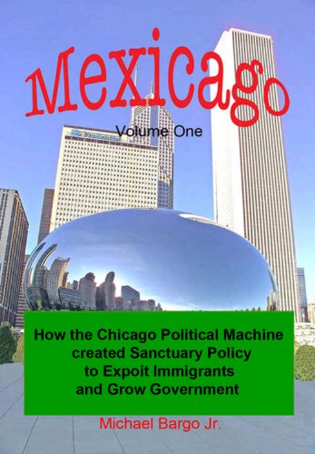 Mexicago: How the Chicago Political Machine Created Sanctuary Policy to ...
