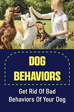 Dog Behaviors: Get Rid Of Bad Behaviors Of Your Dog - Kindle edition by ...