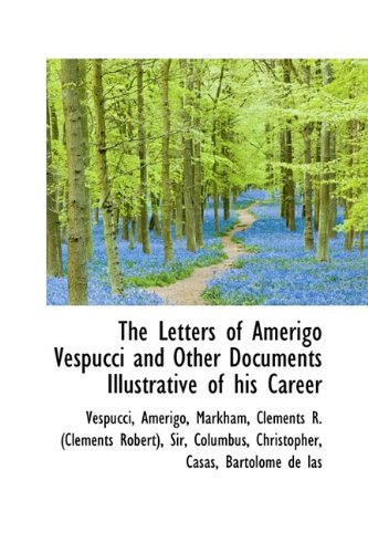 The Letters of Amerigo Vespucci and Other Documents Illustrative of His ...