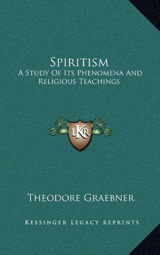 Spiritism: A Study Of Its Phenomena And Religious Teachings: Graebner ...