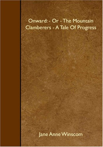 Onward: - Or - The Mountain Clamberers - A Tale Of Progress: Anne ...