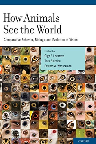 How Animals See the World: Comparative Behavior, Biology, and Evolution ...