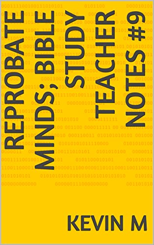 Reprobate Minds; Bible Study Teacher Notes #9 - Kindle edition by M ...
