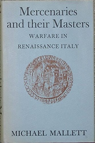 Mercenaries and their masters;: Warfare in renaissance Italy: Mallett ...