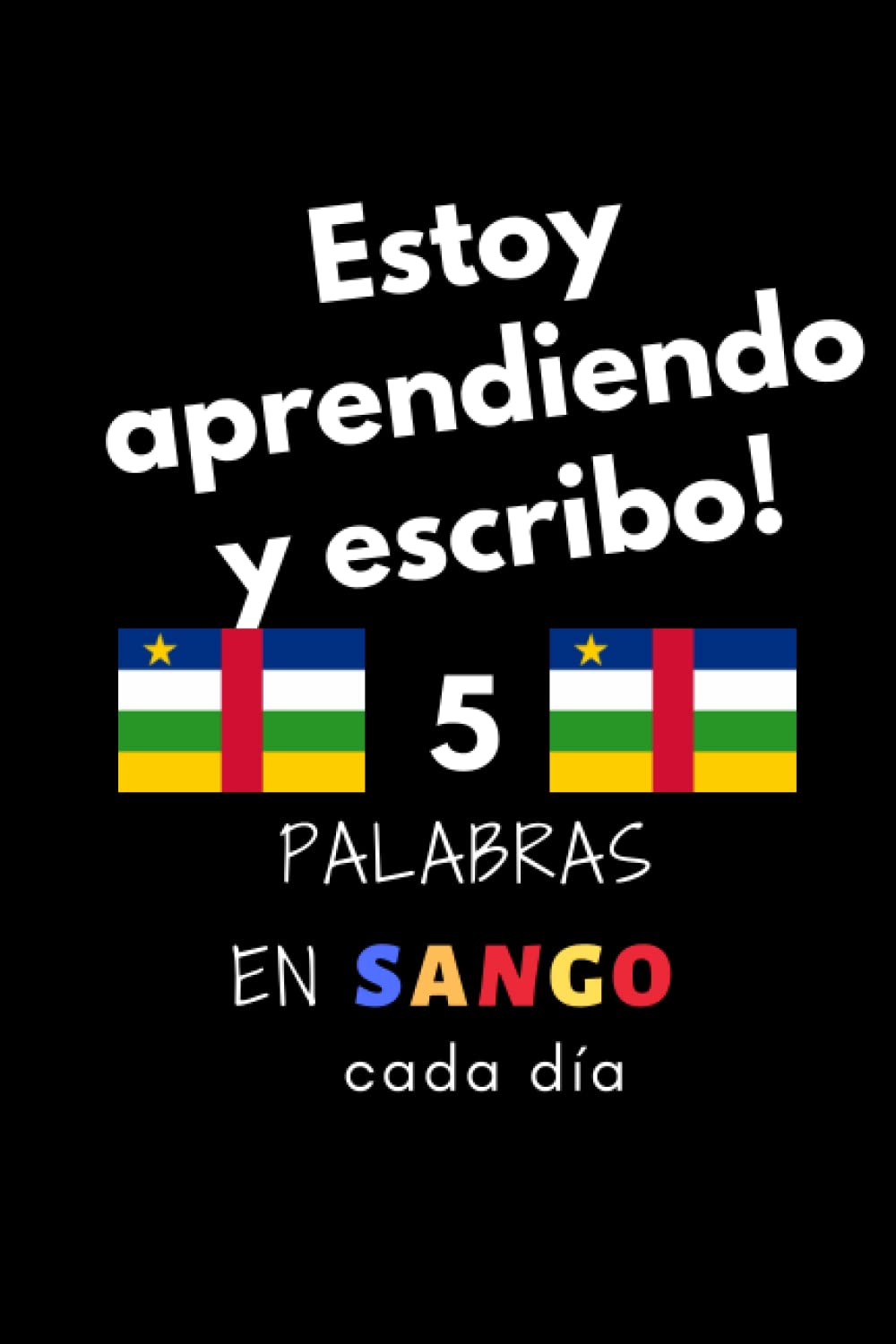 Cuaderno Estoy Aprendiendo Y Escribo 5 Palabras En Sango Todos ...