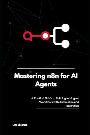 Mastering n8n for AI Agents: A Practical Guide to Building Intelligent Workflows with Automation ...