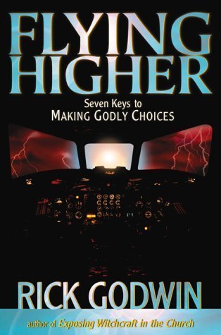 Flying Higher: Seven keys to making Godly choices: Godwin, Rick ...