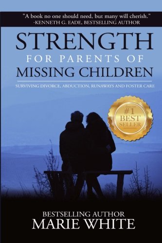 Strength for Parents of Missing Children: Surviving Divorce, Abduction ...
