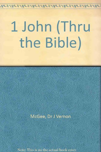 First John: The Epistles (Thru the Bible): McGee, J. Vernon ...