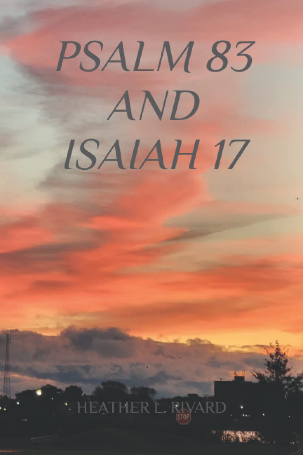 Psalm 83 and Isaiah 17: Rivard, Heather L.: 9781520653372: Amazon.com ...